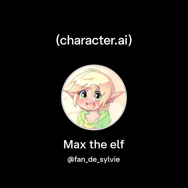 Chat with Max the elf | character.ai | AI Chat, Reimagined–Your Words. Your World.