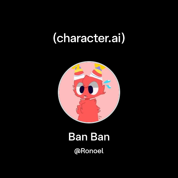 Chat with Ban Ban | character.ai | Personalized AI for every moment of ...