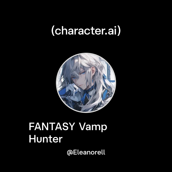 Chat with FANTASY Vamp Hunter | character.ai | Personalized AI for ...