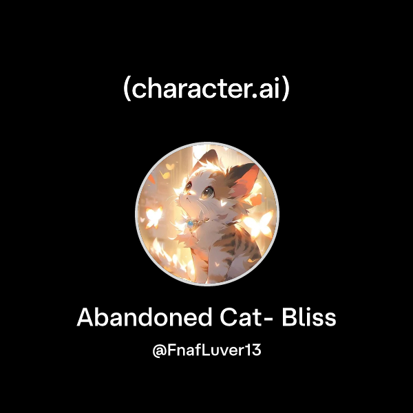 Chat with Abandoned Cat- Bliss | character.ai | AI Chat, Reimagined–Your Words. Your World.