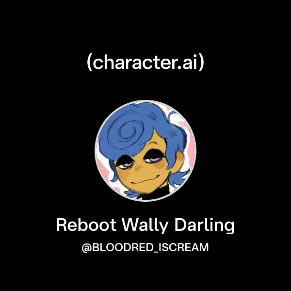 Chat with Reboot Wally Darling | character.ai | AI Chat, Reimagined ...