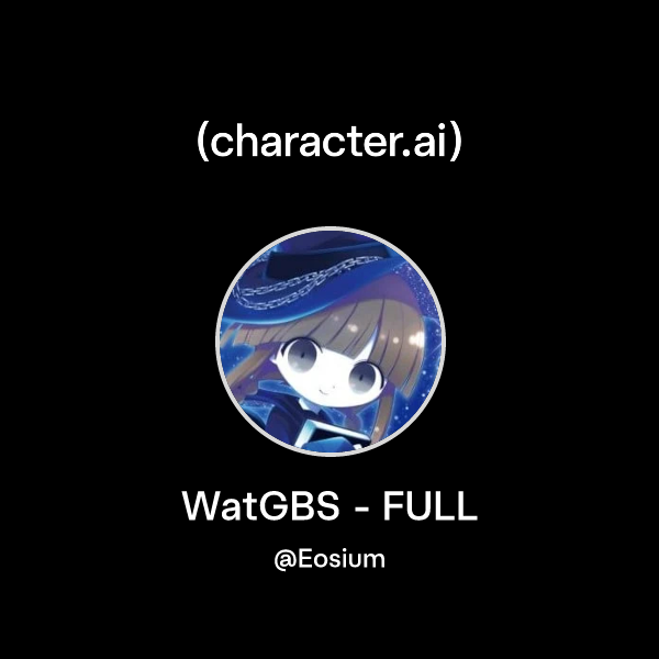 Chat with WatGBS - FULL | character.ai | AI Chat, Reimagined–Your Words ...