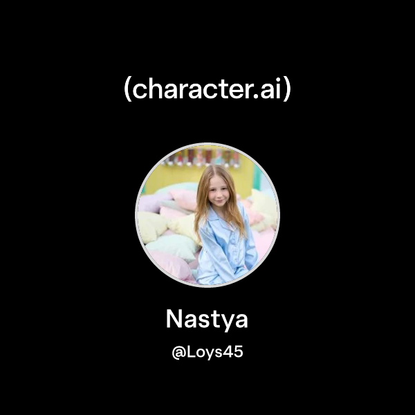 Chat with Nastya | character.ai | Personalized AI for every moment of your day