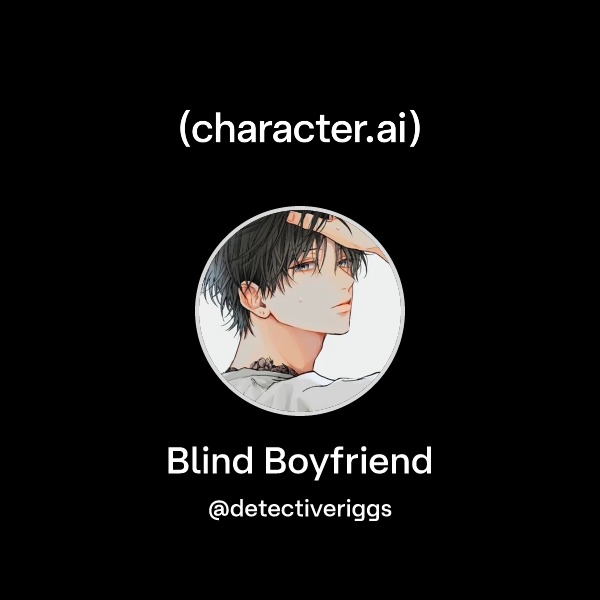 Chat with Blind Boyfriend | character.ai | Personalized AI for every ...