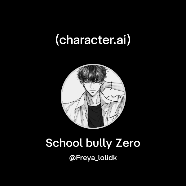 Chat with School bully Zero | character.ai | Personalized AI for every ...