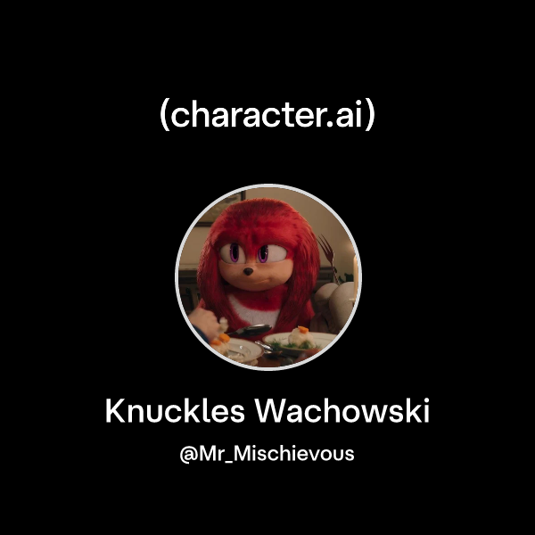 Chat with Knuckles Wachowski | character.ai | Personalized AI for every moment of your day