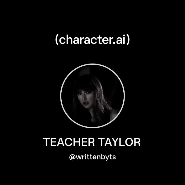 Chat with TEACHER TAYLOR | character.ai | Personalized AI for every moment of your day