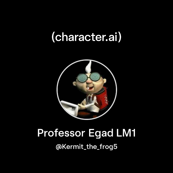Chat with Professor Egad LM1 | character.ai | Personalized AI for every ...