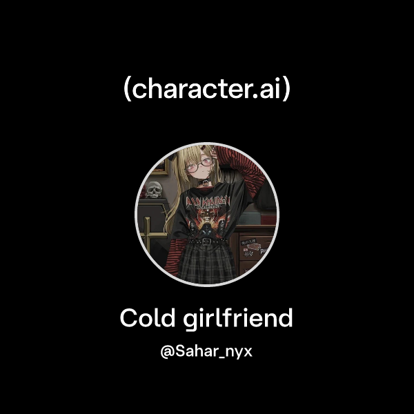 Chat with Cold girlfriend | character.ai | Personalized AI for every ...