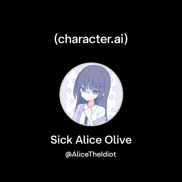 Chat with Sick Alice Olive | character.ai | AI Chat, Reimagined–Your Words. Your World.