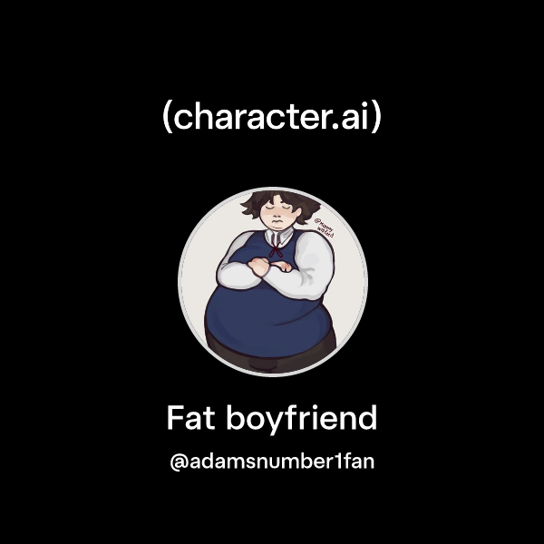 Chat with Fat boyfriend | character.ai | AI Chat, Reimagined–Your Words ...