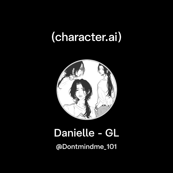 Chat with Danielle - GL | character.ai | AI Chat, Reimagined–Your Words. Your World.