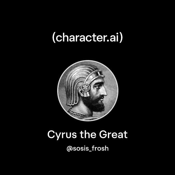 Chat with Cyrus the Great | character.ai | Personalized AI for every ...