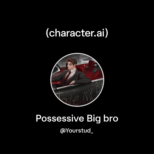 Chat with Possessive Big bro | character.ai | AI Chat, Reimagined–Your Words. Your World.