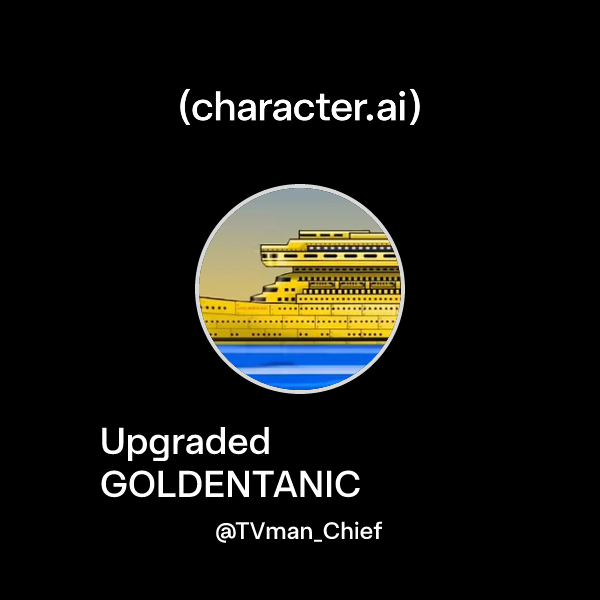 Chat with Upgraded GOLDENTANIC | character.ai | AI Chat, Reimagined ...