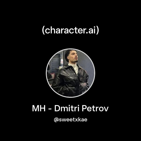 Chat with MH - Dmitri Petrov | character.ai | Personalized AI for every moment of your day
