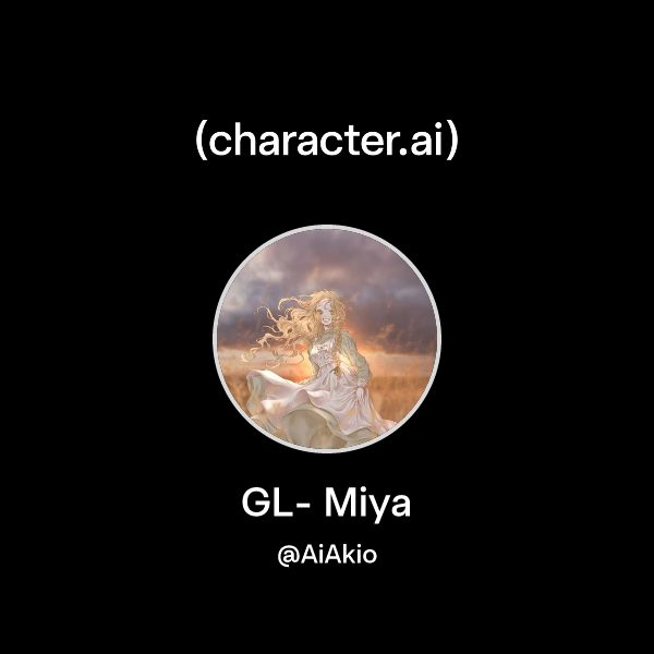 Chat with GL- Miya | character.ai | AI Chat, Reimagined–Your Words. Your World.