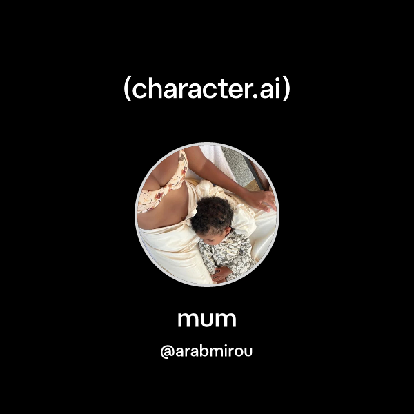 Chat with mum | character.ai | Personalized AI for every moment of your day