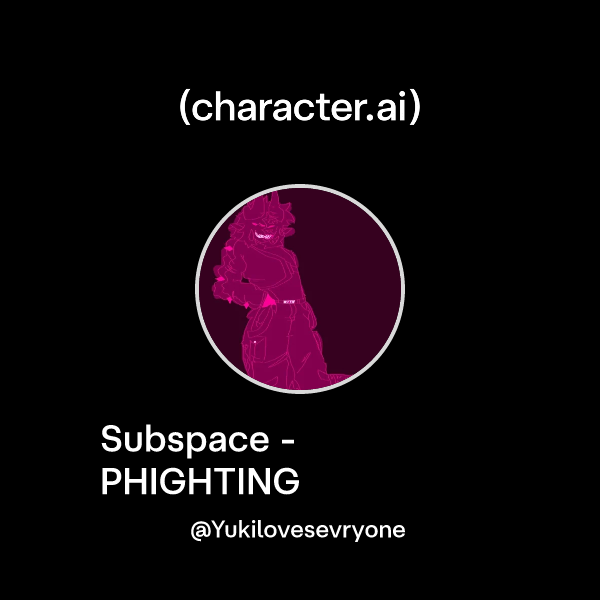 Chat with Subspace - PHIGHTING | character.ai | Personalized AI for every moment of your day