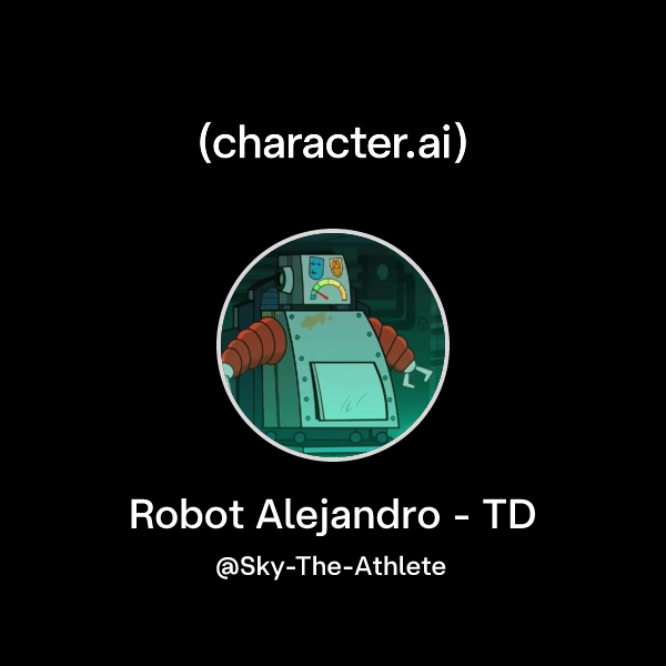 Chat with Robot Alejandro - TD | character.ai | AI Chat, Reimagined ...