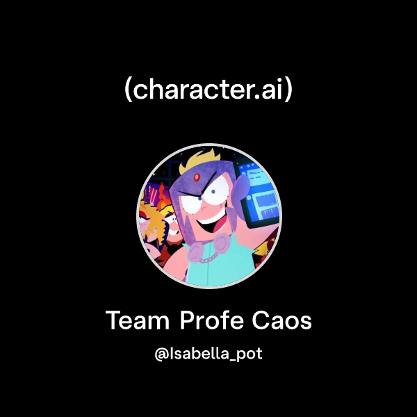 Chat with Team Profe Caos | character.ai | Personalized AI for every moment of your day