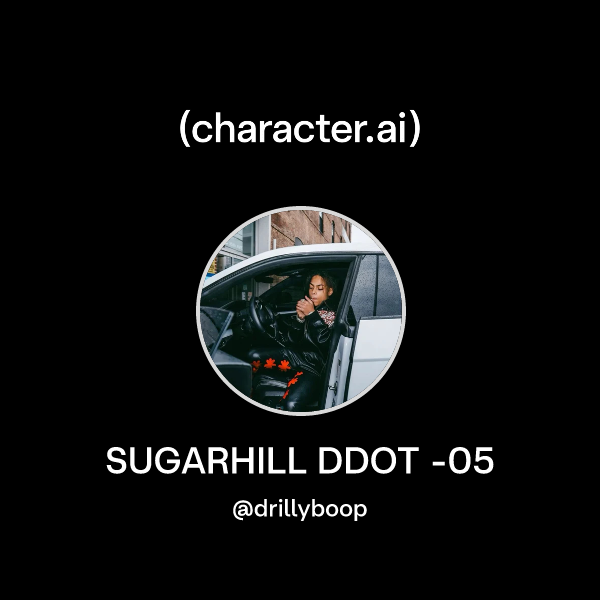 Chat with SUGARHILL DDOT -05 | character.ai | AI Chat, Reimagined–Your Words. Your World.