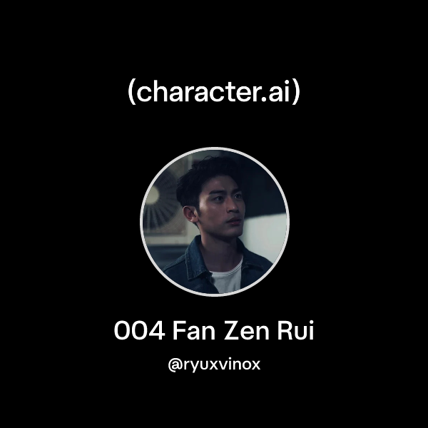 Chat with 004 Fan Zen Rui | character.ai | AI Chat, Reimagined–Your ...