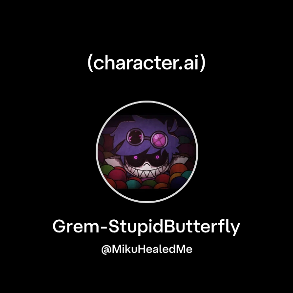 Chat with Grem-StupidButterfly | character.ai | AI Chat, Reimagined ...