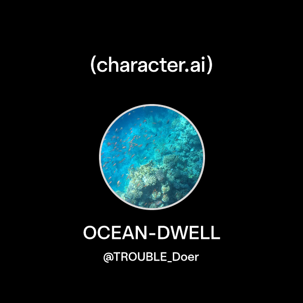 Chat with OCEAN-DWELL | character.ai | AI Chat, Reimagined–Your Words. Your World.