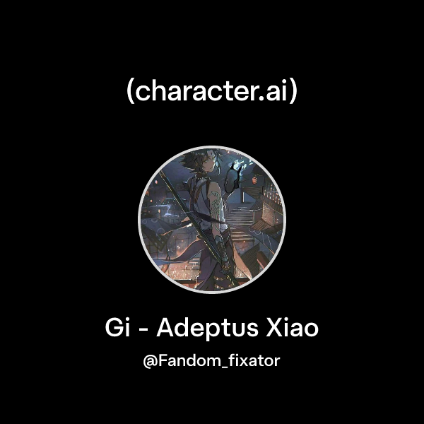 Chat with Gi - Adeptus Xiao | character.ai | AI Chat, Reimagined–Your ...