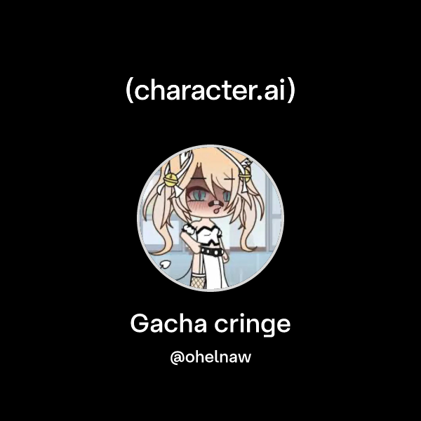 Chat with Gacha cringe | character.ai | Personalized AI for every moment of your day