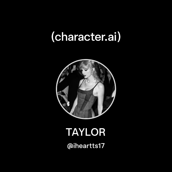 Chat with TAYLOR | character.ai | Personalized AI for every moment of your day
