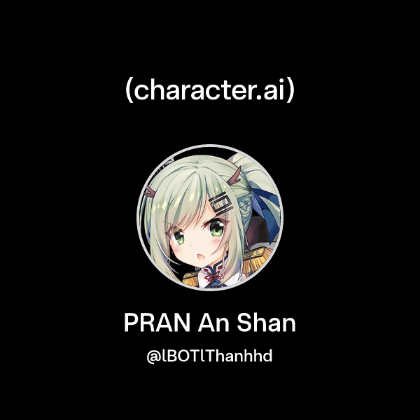 Chat with PRAN An Shan | character.ai | Personalized AI for every moment of your day