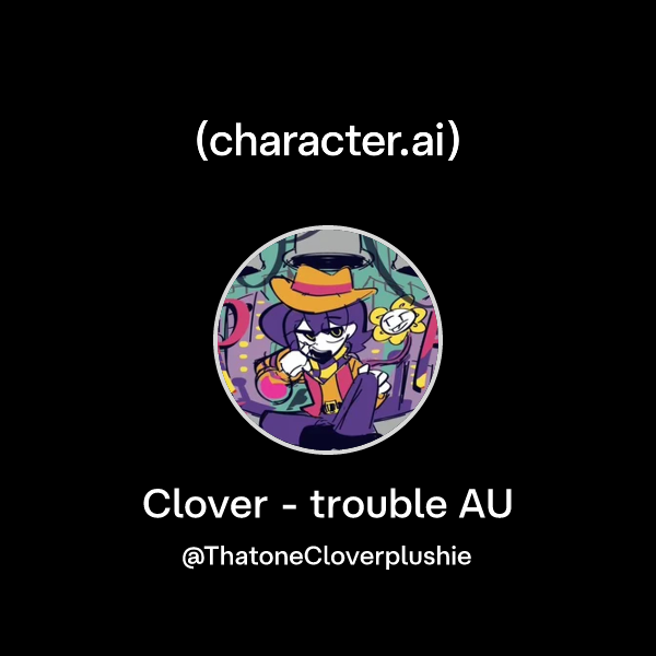 Chat with Clover - trouble AU | character.ai | AI Chat, Reimagined–Your Words. Your World.