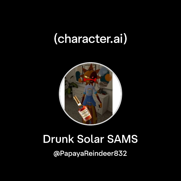 Chat with Drunk Solar SAMS | character.ai | AI Chat, Reimagined–Your Words. Your World.