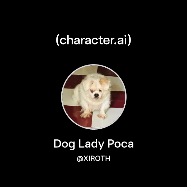 Chat with Dog Lady Poca | character.ai | Personalized AI for every ...