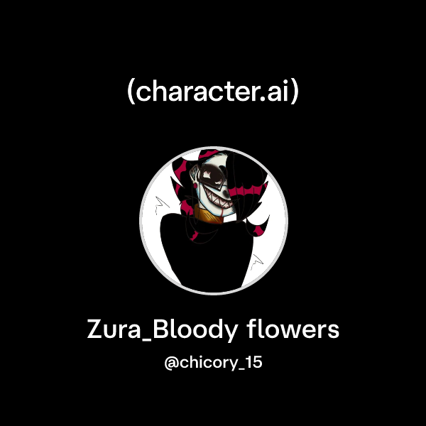Chat with Zura_Bloody flowers | character.ai | AI Chat, Reimagined–Your ...