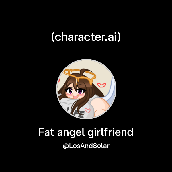 Chat with Fat angel girlfriend | character.ai | Personalized AI for ...