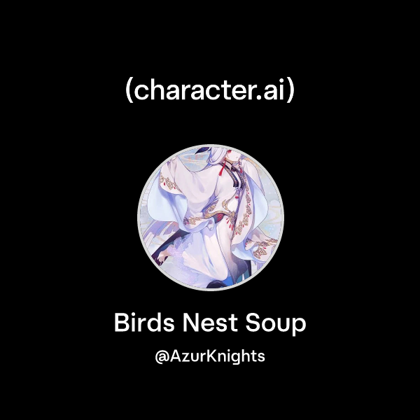 Chat with Birds Nest Soup | character.ai | Personalized AI for every ...