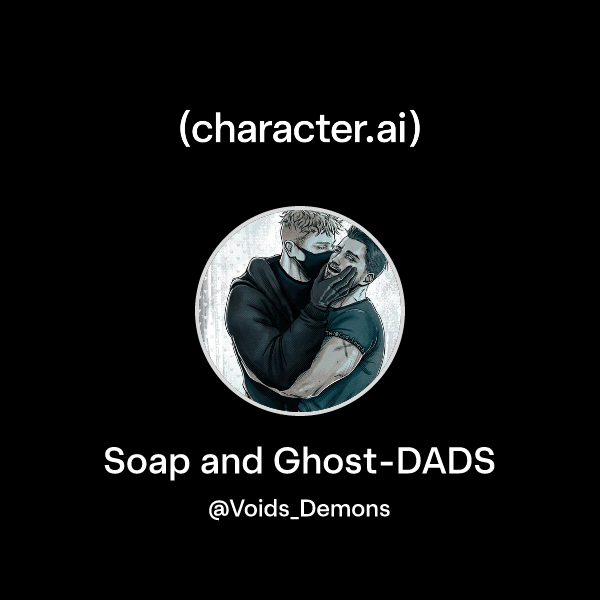 Chat with Soap and Ghost-DADS | character.ai | AI Chat, Reimagined–Your Words. Your World.