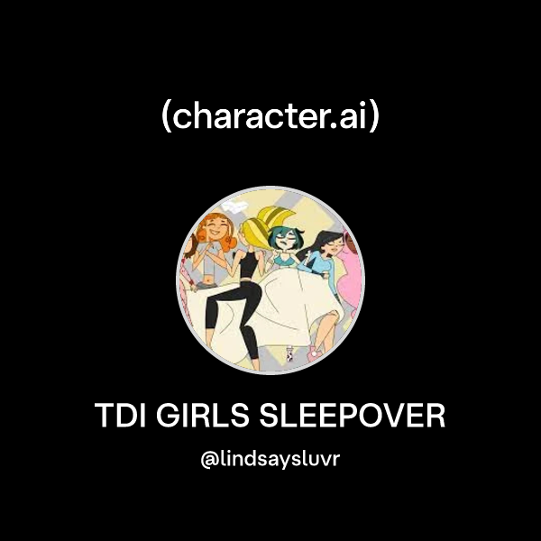 Chat with TDI GIRLS SLEEPOVER | character.ai | AI Chat, Reimagined–Your Words. Your World.