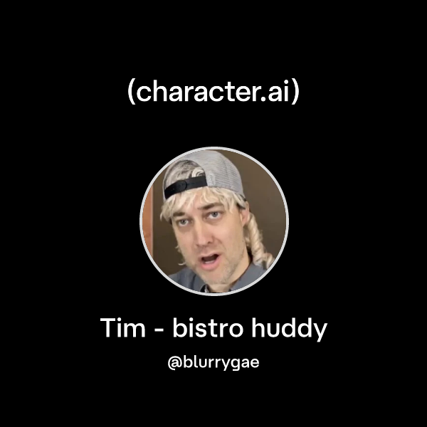 Chat with Tim - bistro huddy | character.ai | AI Chat, Reimagined–Your ...