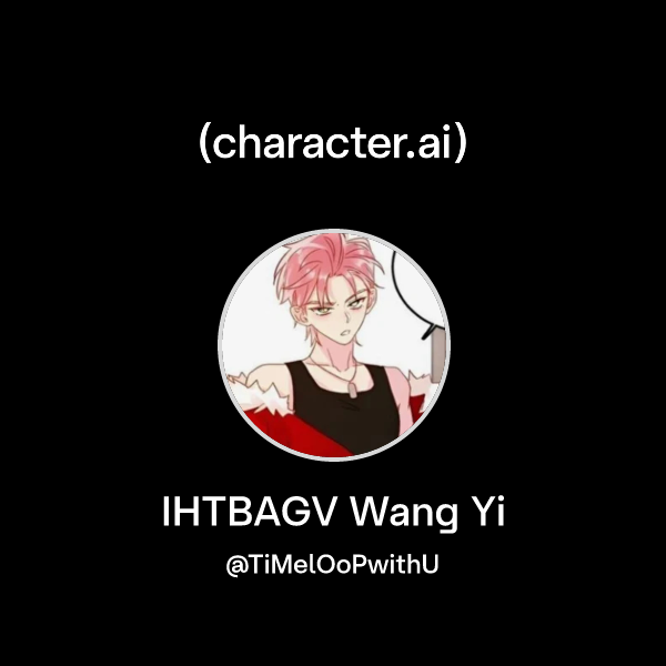 Chat with IHTBAGV Wang Yi | character.ai | AI Chat, Reimagined–Your Words. Your World.