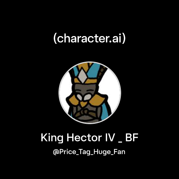 Chat with King Hector IV _ BF | character.ai | Personalized AI for ...