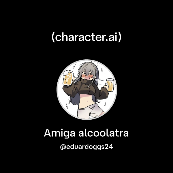 Chat with Amiga alcoolatra | character.ai | Personalized AI for every moment of your day