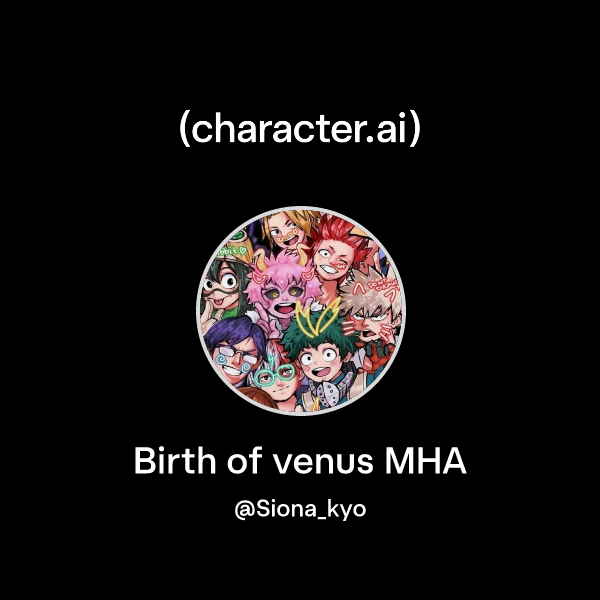 Chat with Birth of venus MHA | character.ai | AI Chat, Reimagined–Your Words. Your World.