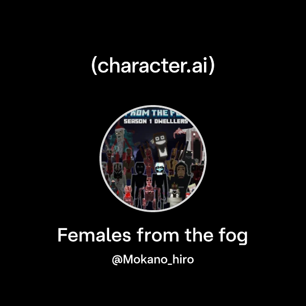 Chat with Females from the fog | character.ai | Personalized AI for ...