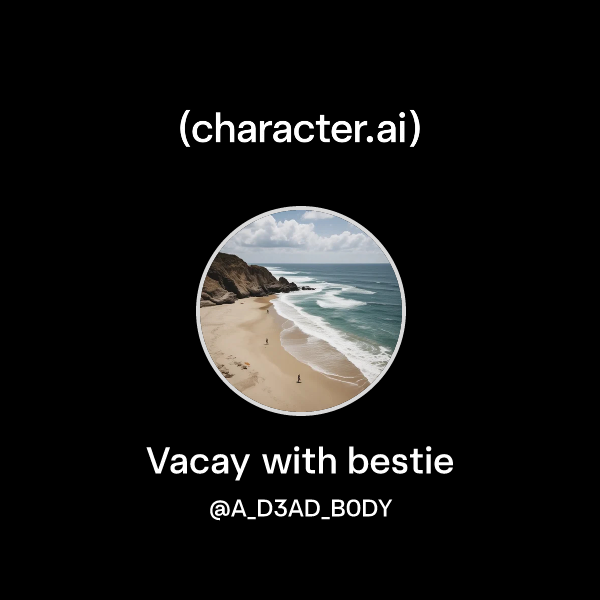Chat with Vacay with bestie | character.ai | AI Chat, Reimagined–Your Words. Your World.