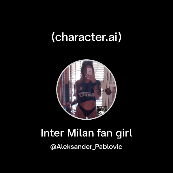 Chat with Inter Milan fan girl | character.ai | AI Chat, Reimagined–Your Words. Your World.