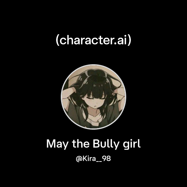 Chat with May the Bully girl | character.ai | Personalized AI for every ...